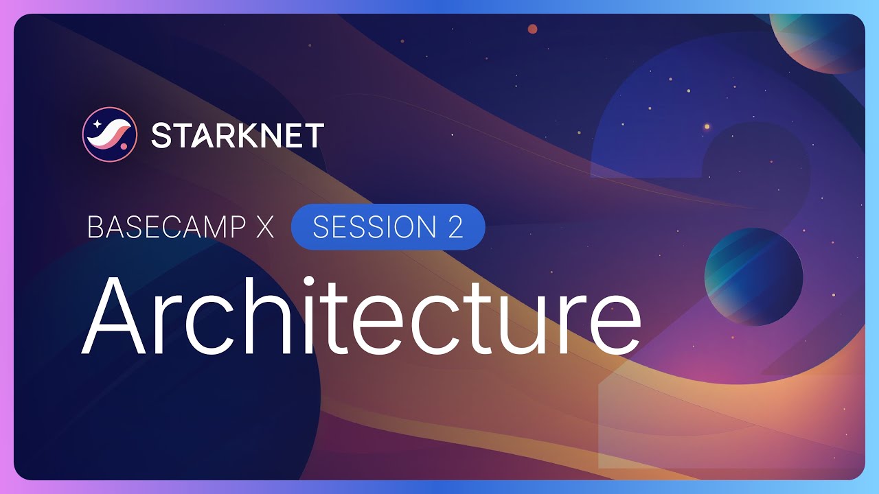 Starknet Basecamp X Session 2: Architecture
